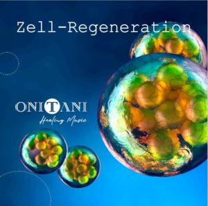 Zell-Regeneration Healing Music – ONITANI Seelenmusik